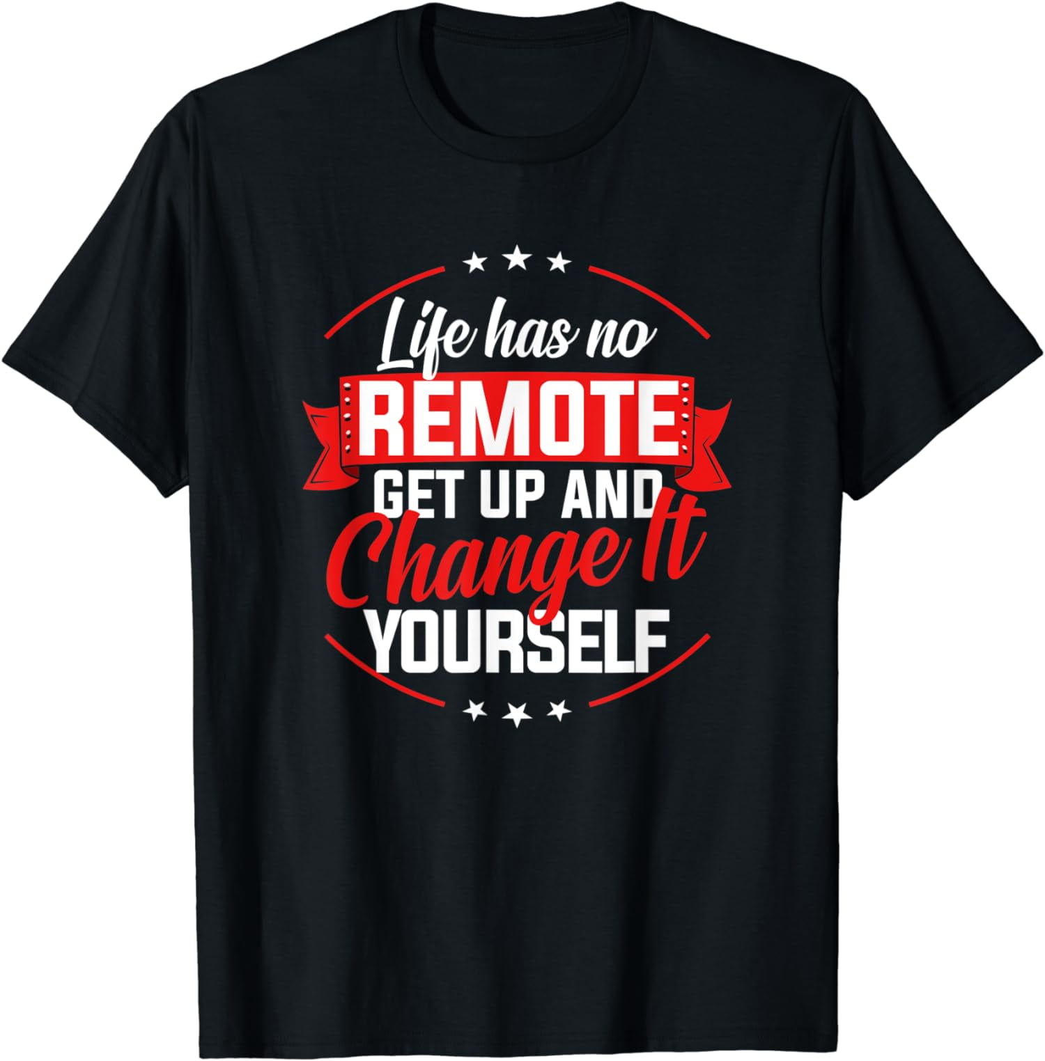 Life Has No Remote Get Up And Change It Yourself T-Shirt - Walmart.com