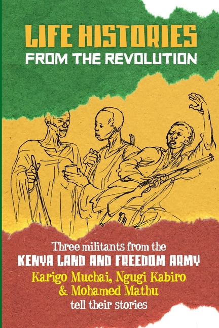 Life Histories from the Revolution: Three Militants from the Kenya Land ...