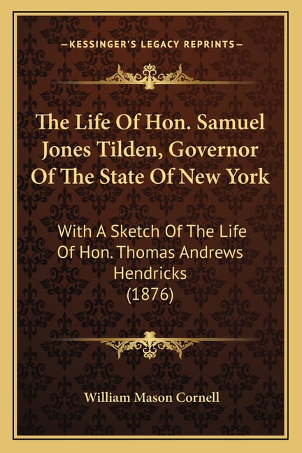 The Life of Hon. Samuel Jones Tilden, Governor of the State the Life of ...