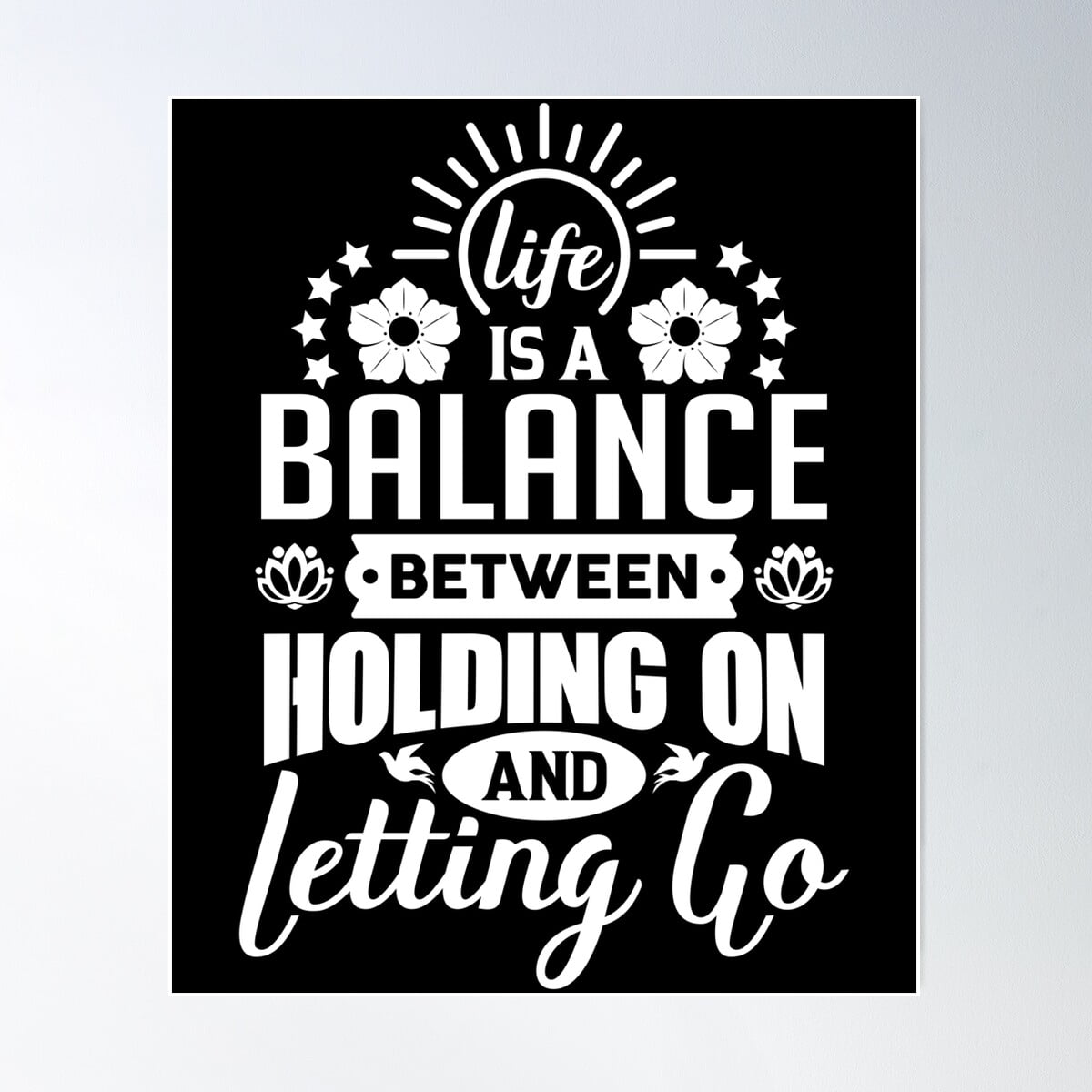 Life Is A Balance Between Holding On And Letting Go. Poster Wall Art ...