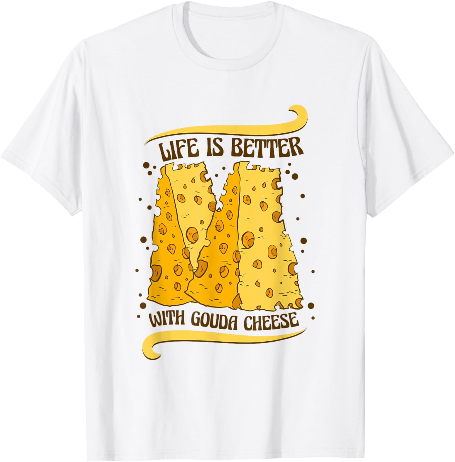 Life Is Better With Gouda Cheese Queso Maker Gouda Cheese T-Shirt ...