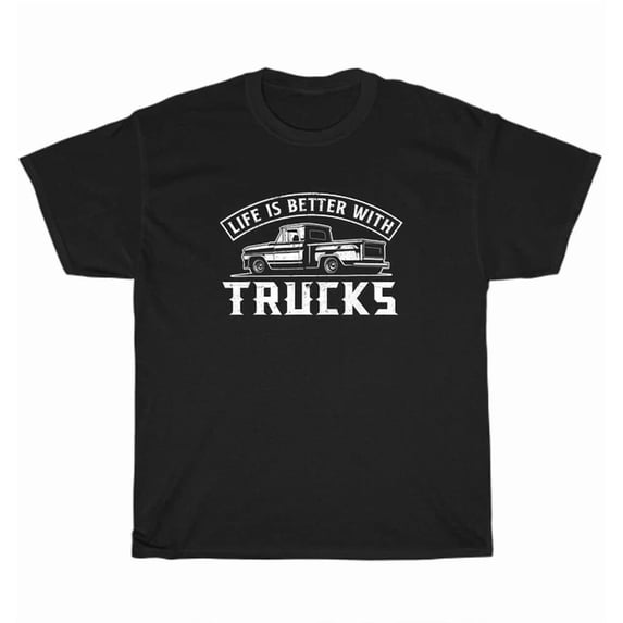 Life Is Better With Trucks Truck Driver Pickup Car Automobile T-Shirt ...