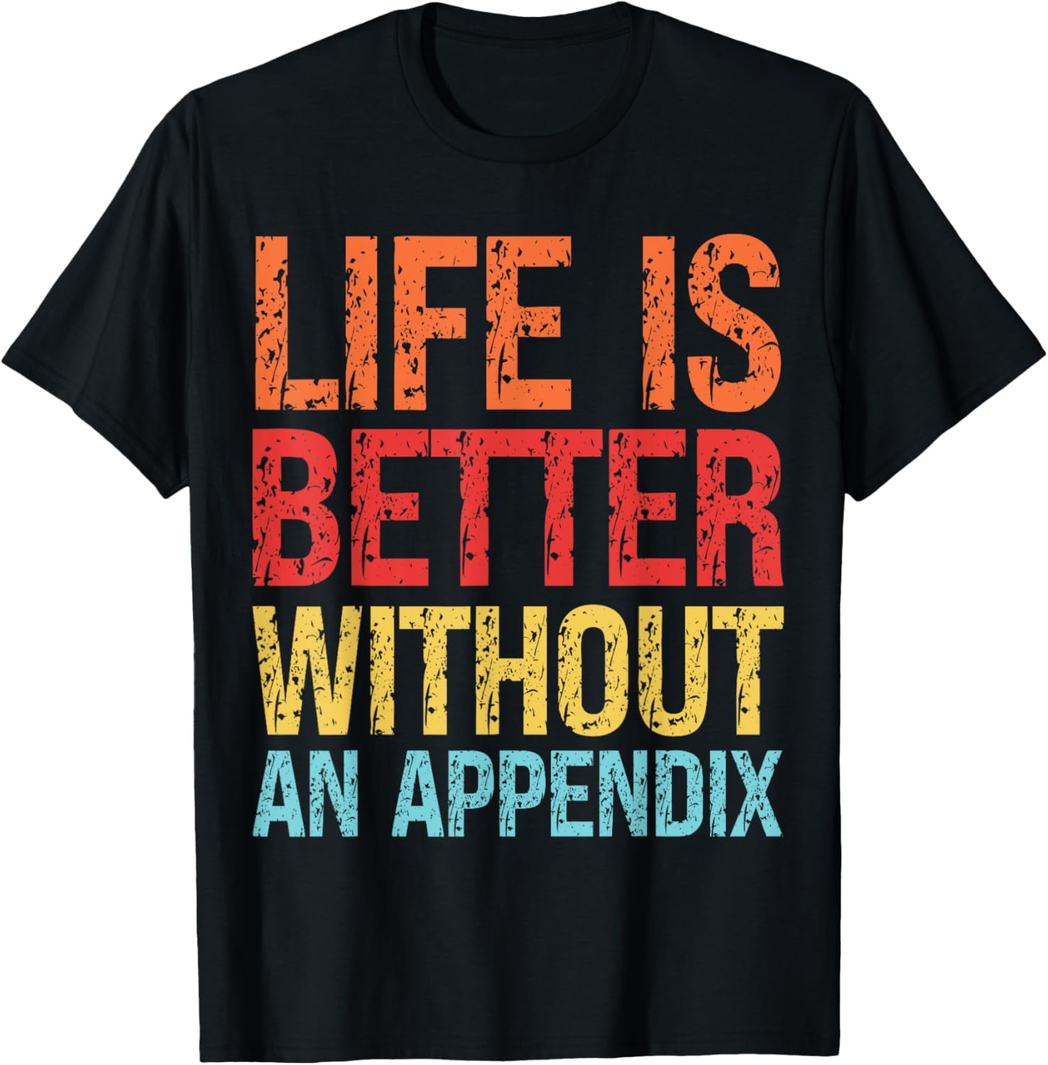 Life Is Better Without An Appendix Appendectomy Survivor T-Shirt ...