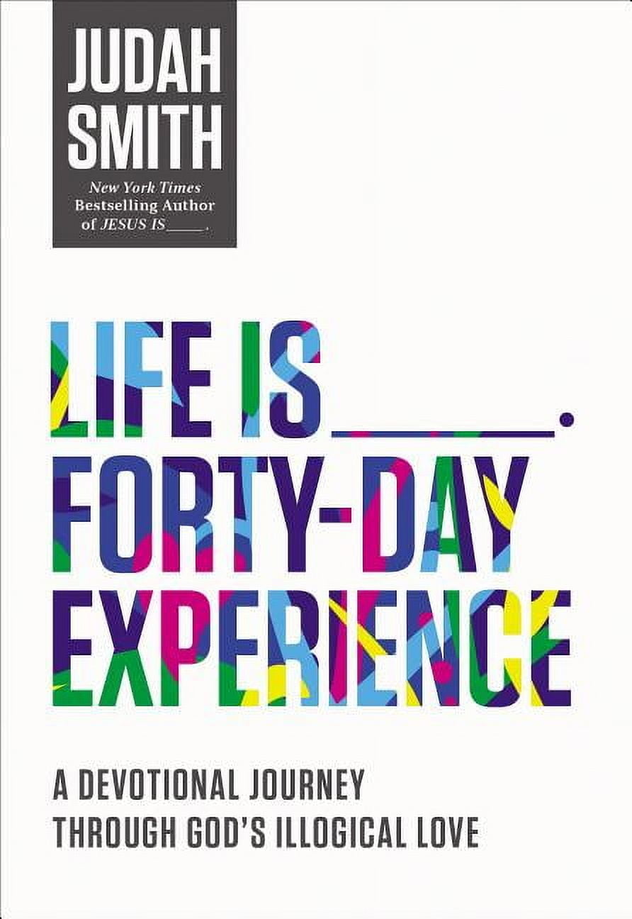Life Is _____ Forty-Day Experience: A Devotional Journey Through God's Illogical Love ...