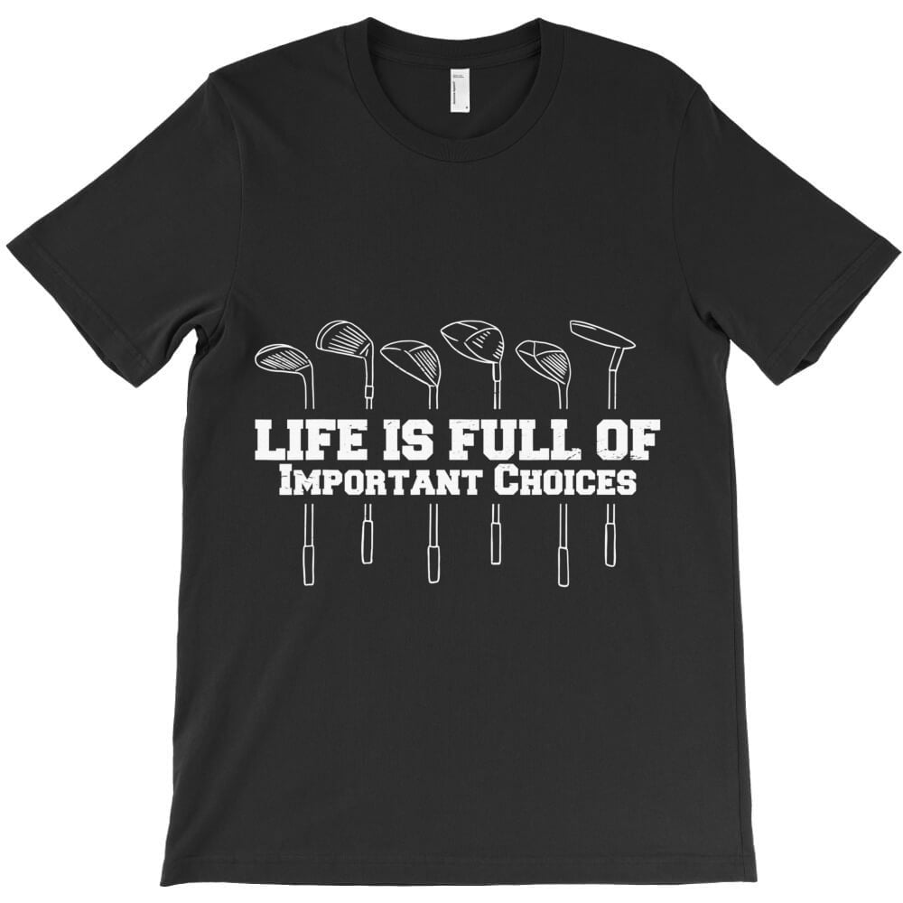 Life Is Full Of Important Choices Funny Golf Club Graphic H13304 Unisex ...