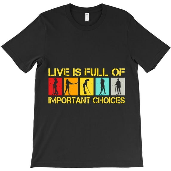 Life Is Full Of Important Choices Funny Golf Sports Graphic - Thoughtful Gift Idea H13302 Unisex ...