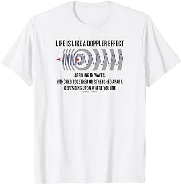 Life Is Like A Doppler Effect Arriving In Waves Physics Geek T-Shirt ...
