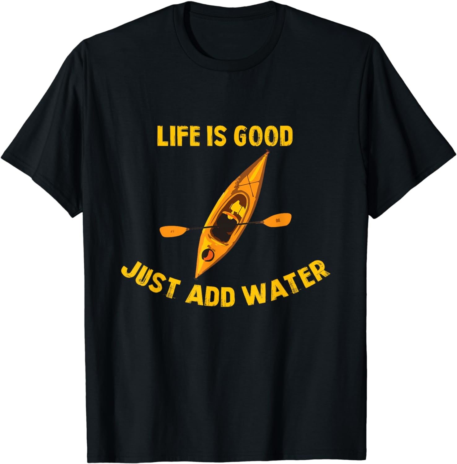 Life Is Really Good Just Add Water Kayaking Kayak Outdoor T-Shirt ...
