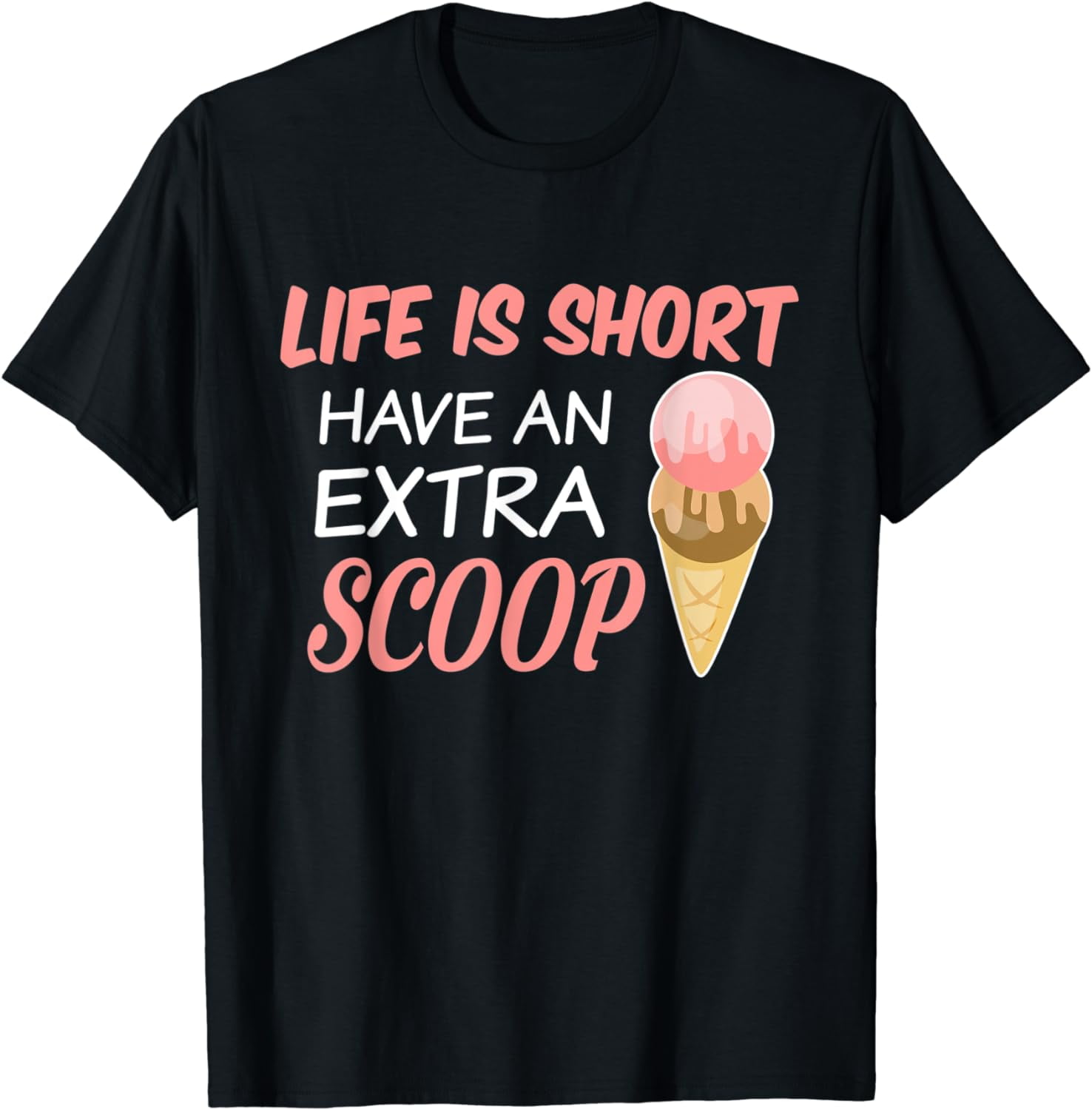 Life Is Short Have An Extra Scoop Funny Ice Cream T-Shirt - Walmart.com