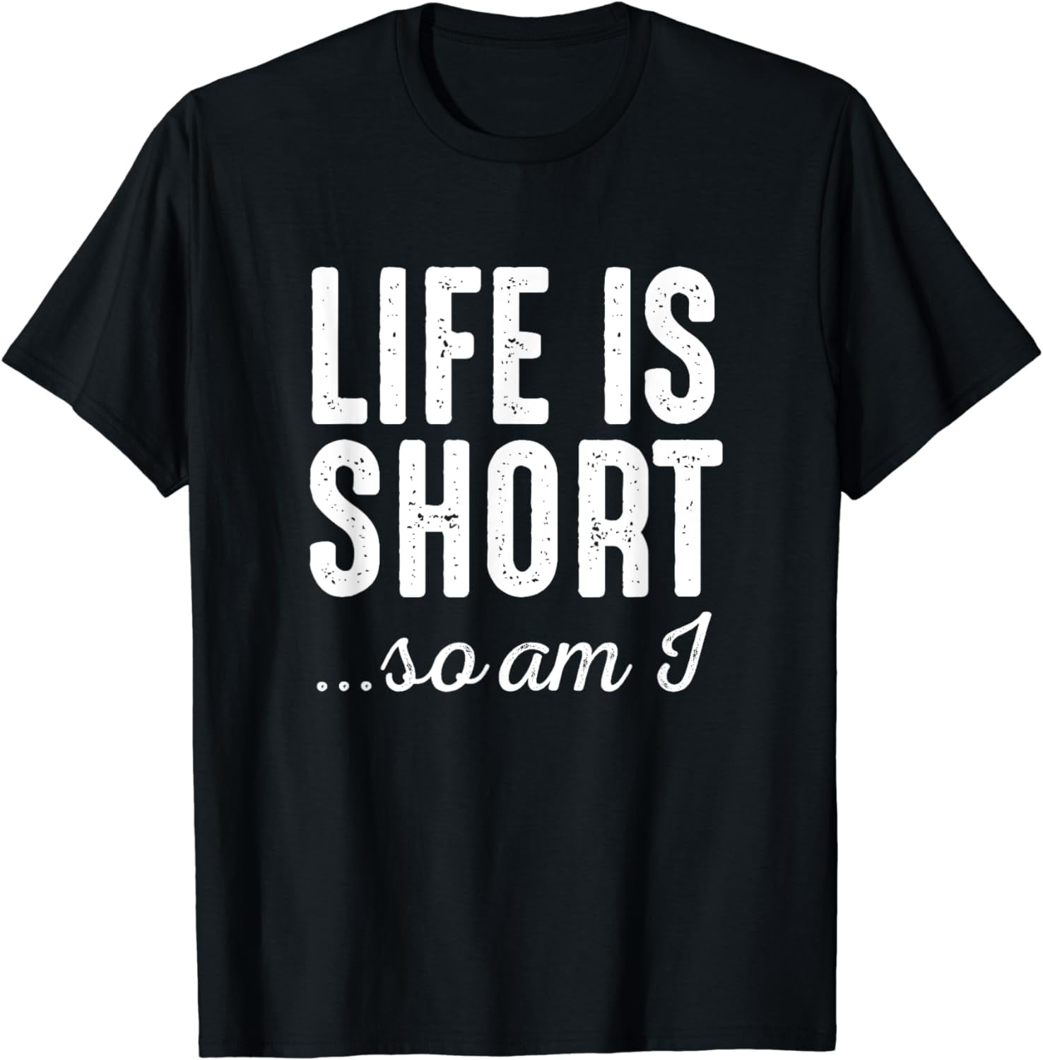 Life Is Short So Do I - Funny Short People Gifts T-Shirt - Walmart.com