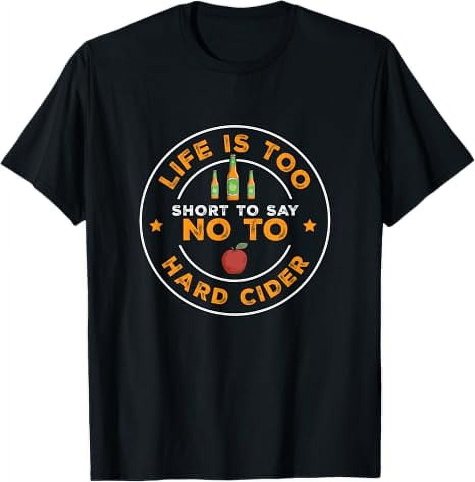 Life Is Too Short Funny Hard Cider Season Hard Cider Drinker T-Shirt ...