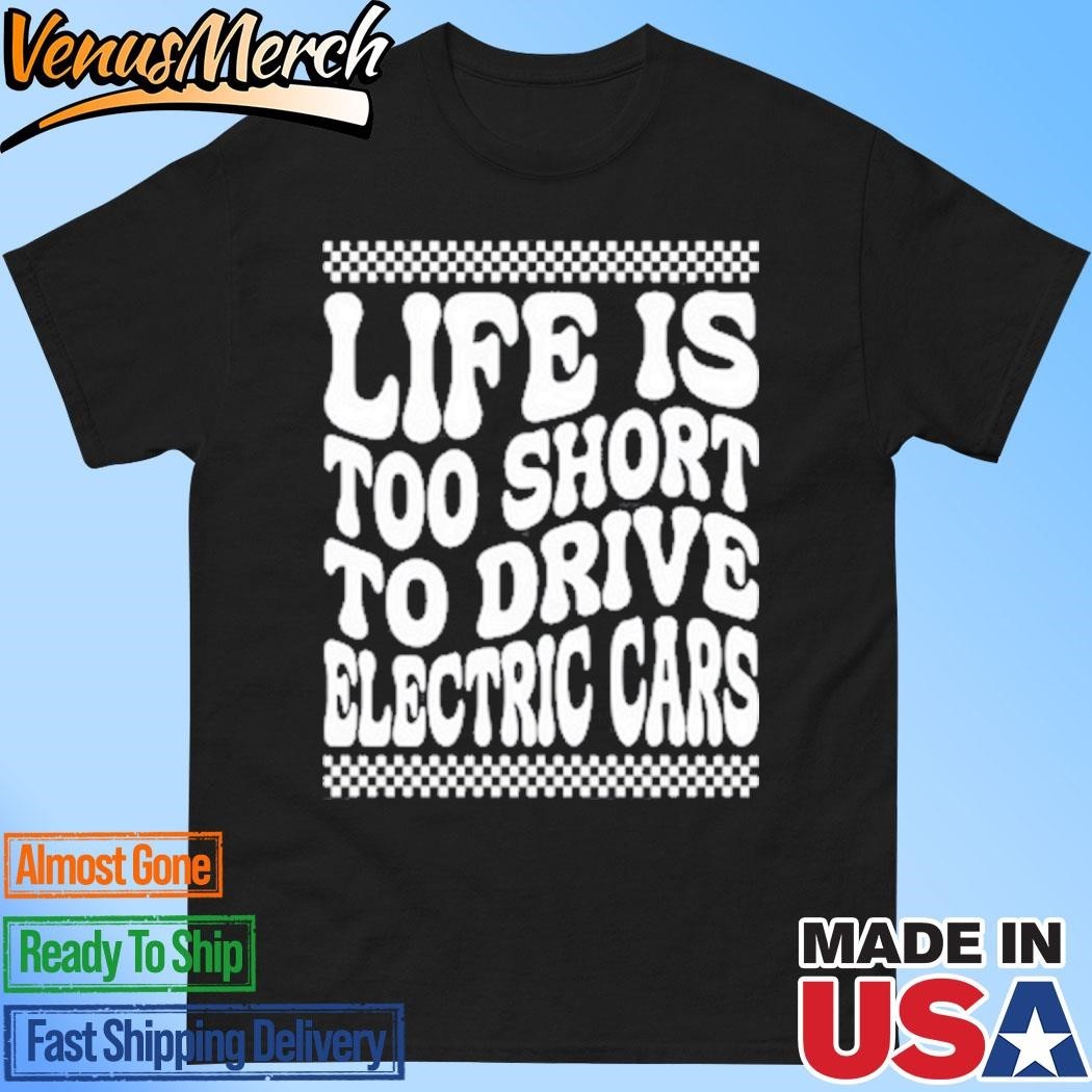 Life Is Too Short To Drive Electric Cars Shirt - Walmart.com