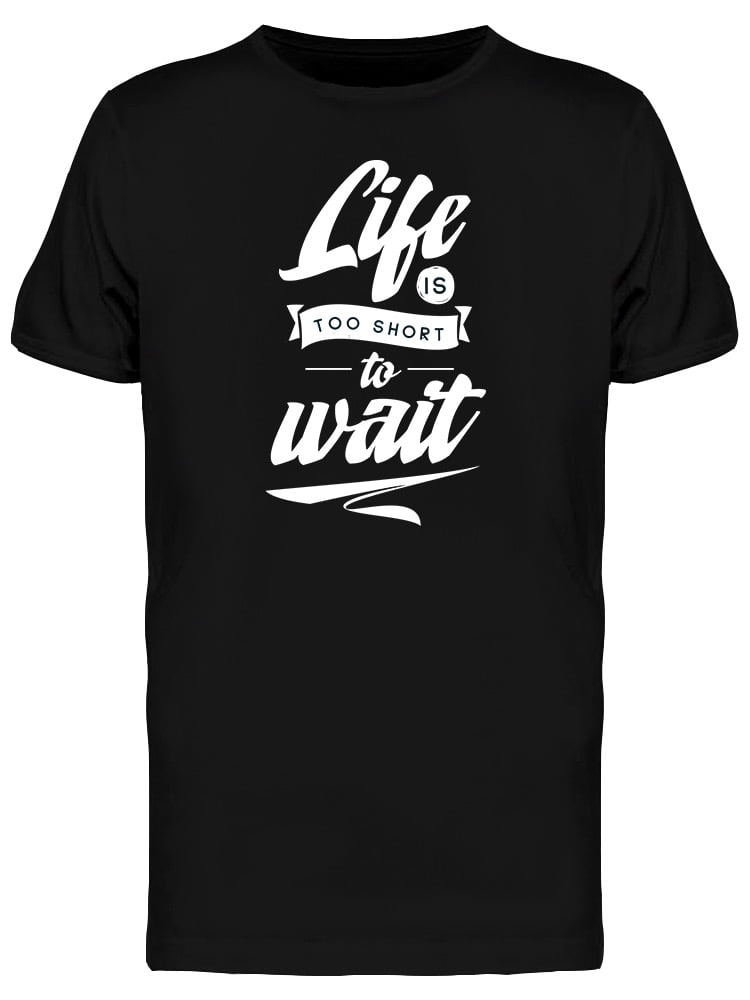 Life Is Too Short To Wait Slogan Tee Men's -Image by Shutterstock ...