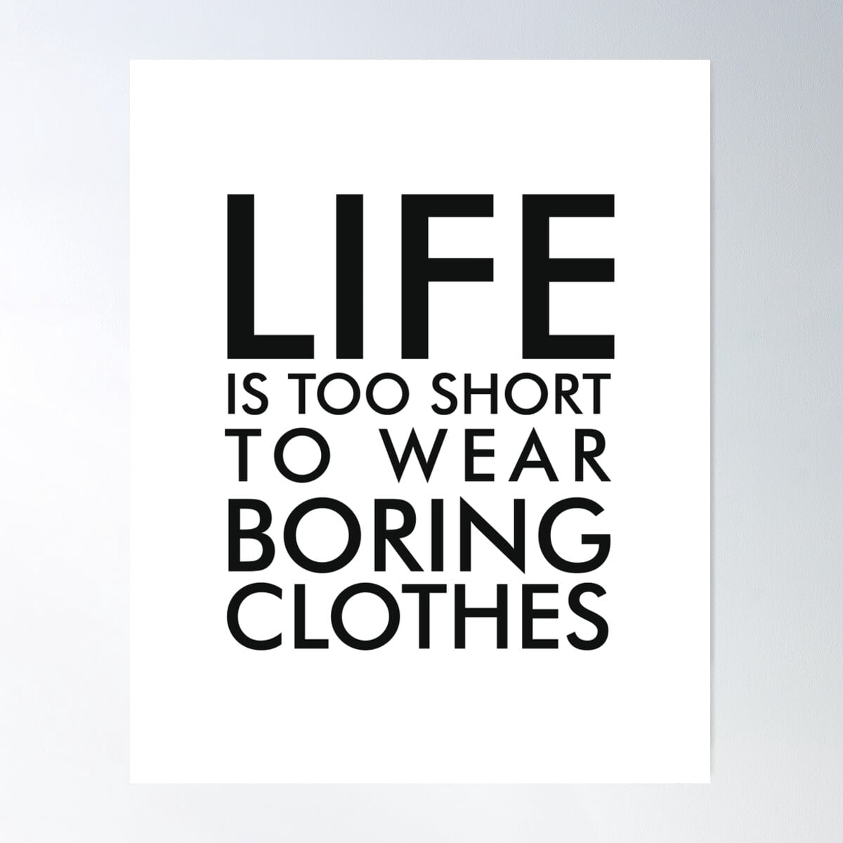 Life Is Too Short To Wear Boring Clothes Poster Wall Art, Modern Wall ...