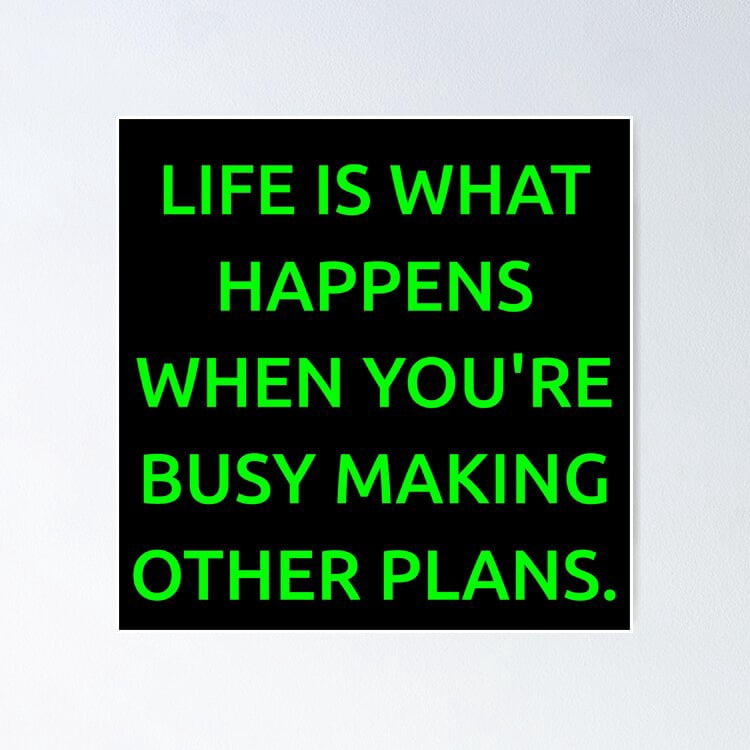 Life Is What Happens When You'Re Busy Making Other Plans. Poster ...