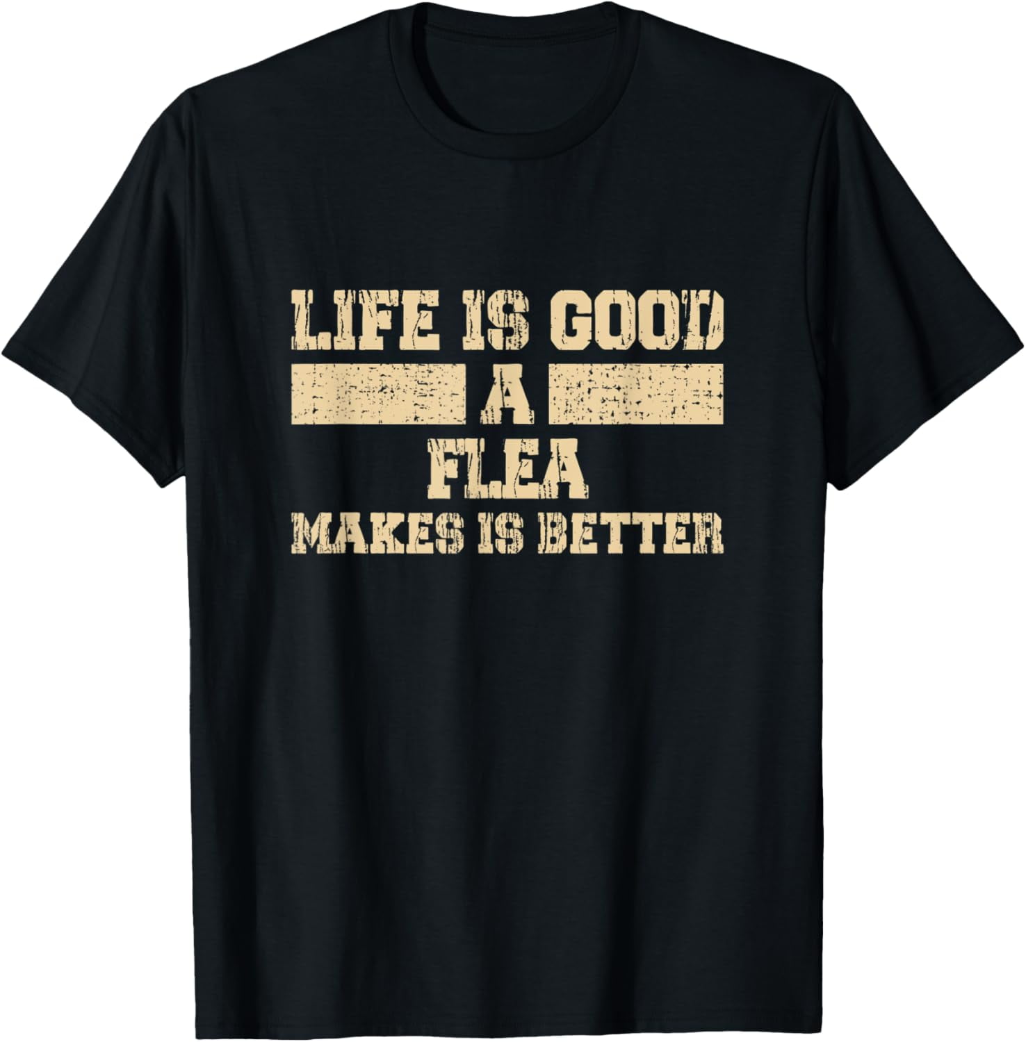 Life It Good A Flea Makes It Better Funny Flea T-Shirt - Walmart.com