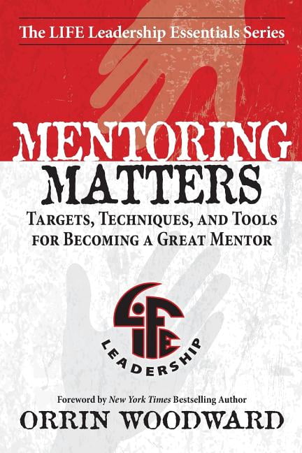 Life Leadership Essentials: Mentoring Matters: Targets, Techniques, and Tools for Becoming a ...