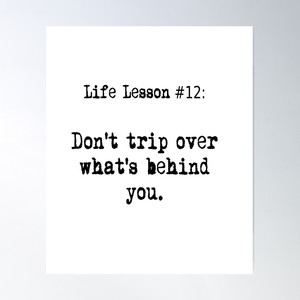Life Lesson #12: Don'T Trip Over What'S Behind You. Poster Wall Art ...