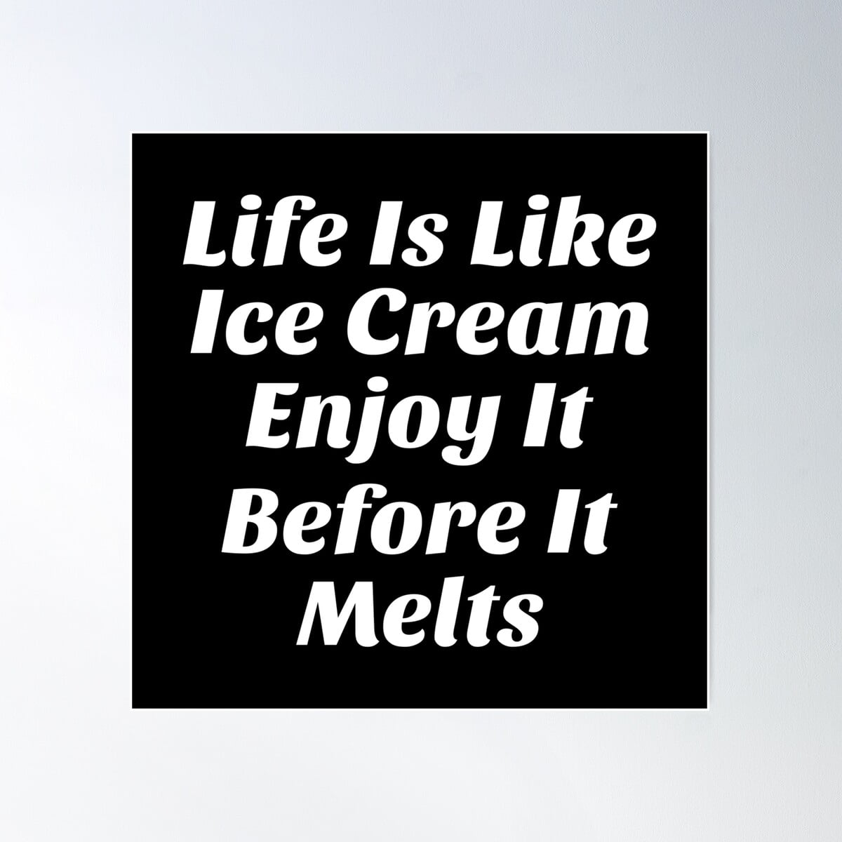 Life Is Like Ice Cream Enjoy It Before It Melt Typography Quote In ...