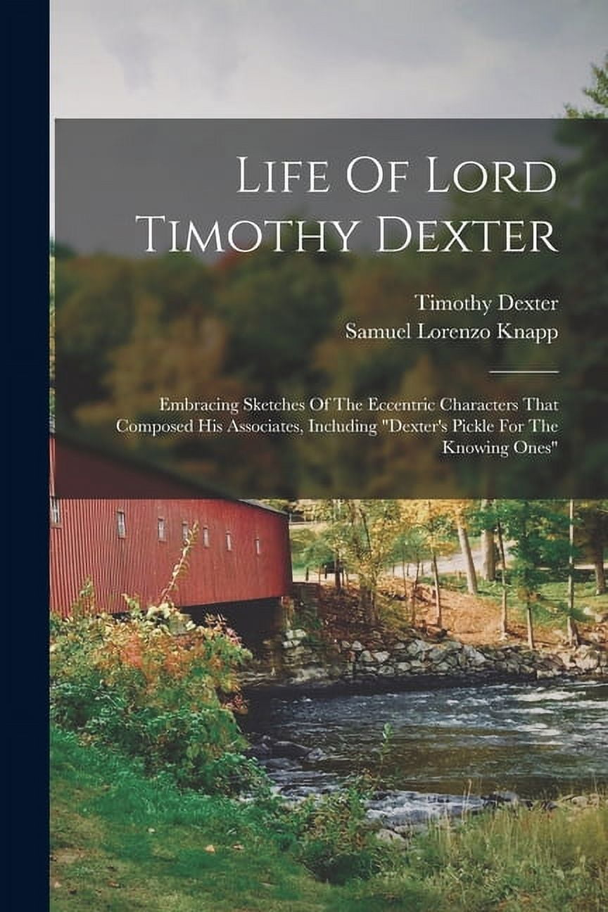 Life Of Lord Timothy Dexter : Embracing Sketches Of The Eccentric ...