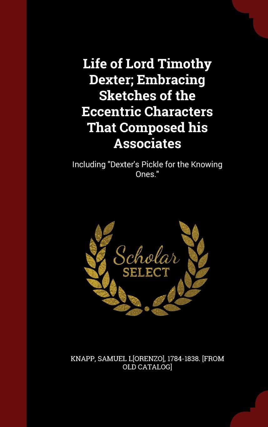 Life of Lord Timothy Dexter; Embracing Sketches of the Eccentric ...