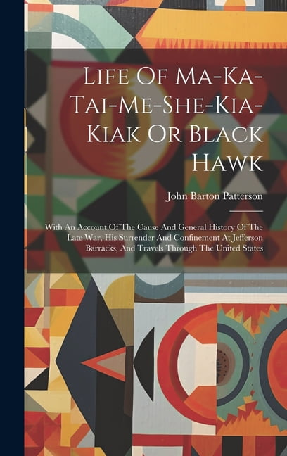 Life Of Ma-ka-tai-me-she-kia-kiak Or Black Hawk: With An Account Of The ...