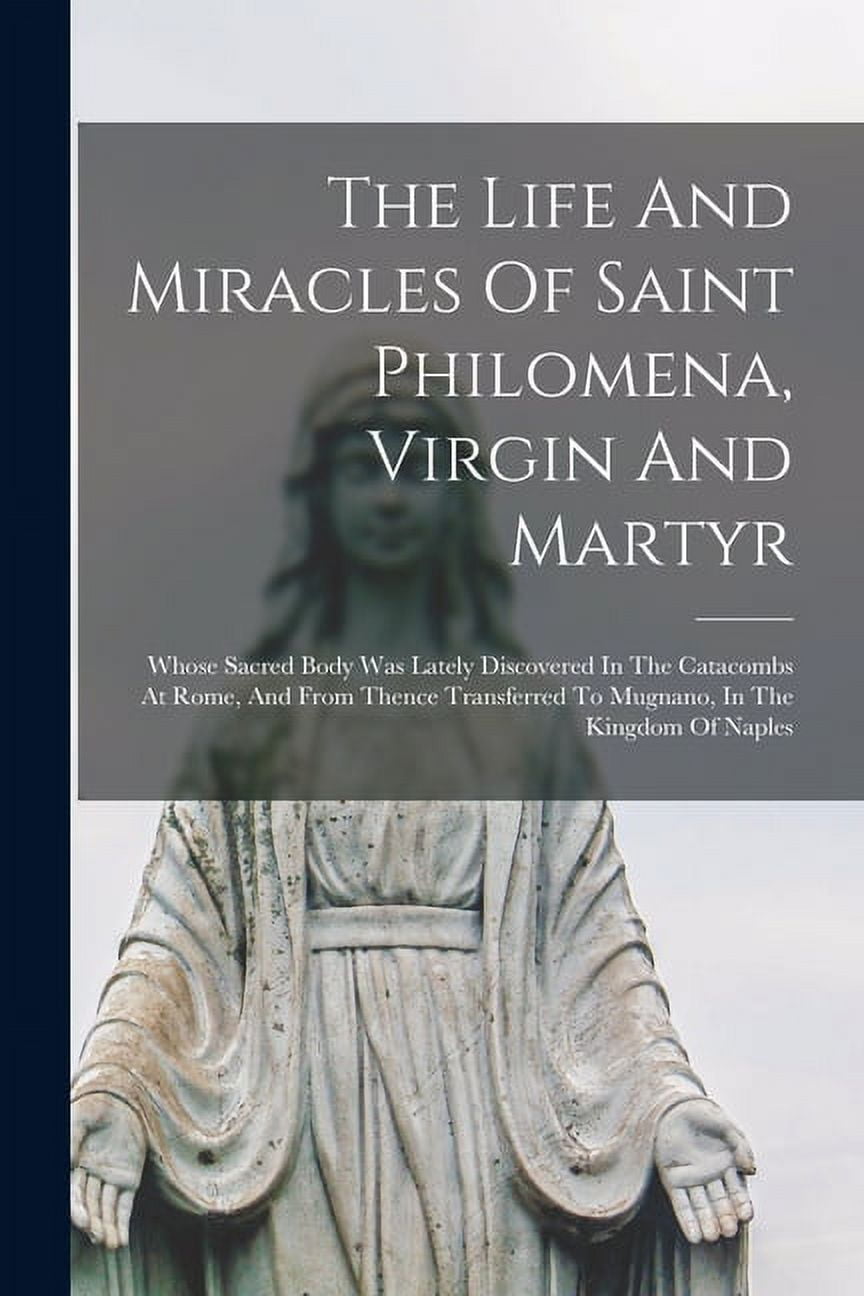 The Life And Miracles Of Saint Philomena, Virgin And Martyr: Whose ...