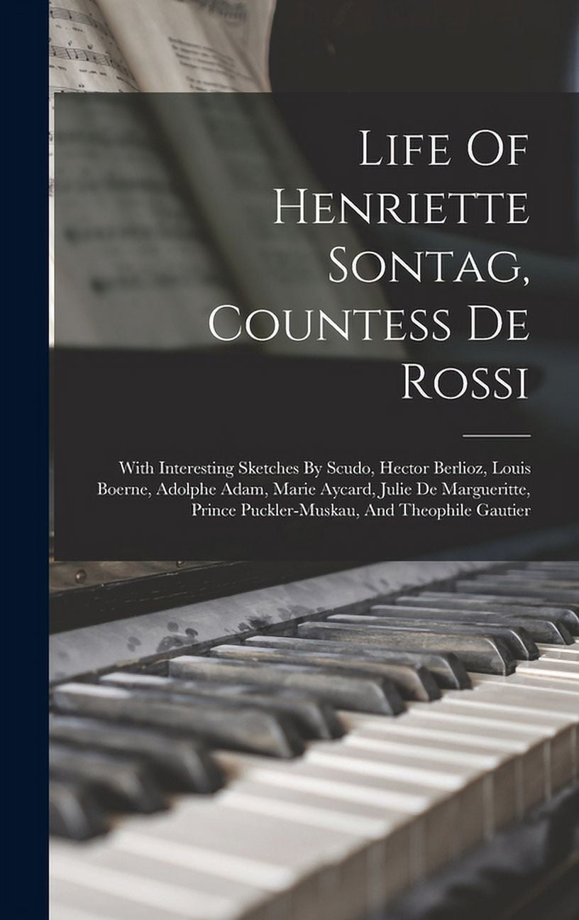 Life Of Henriette Sontag, Countess De Rossi: With Interesting Sketches ...
