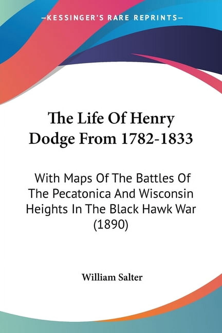 Life Of Henry Dodge From 1782 to 1833 : With Maps of the Battles of the ...