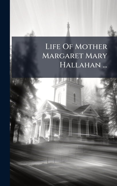 Life Of Mother Margaret Mary Hallahan ..., (Hardcover) - Walmart.com