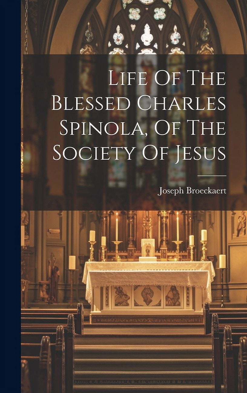 Life Of The Blessed Charles Spinola, Of The Society Of Jesus (Hardcover ...