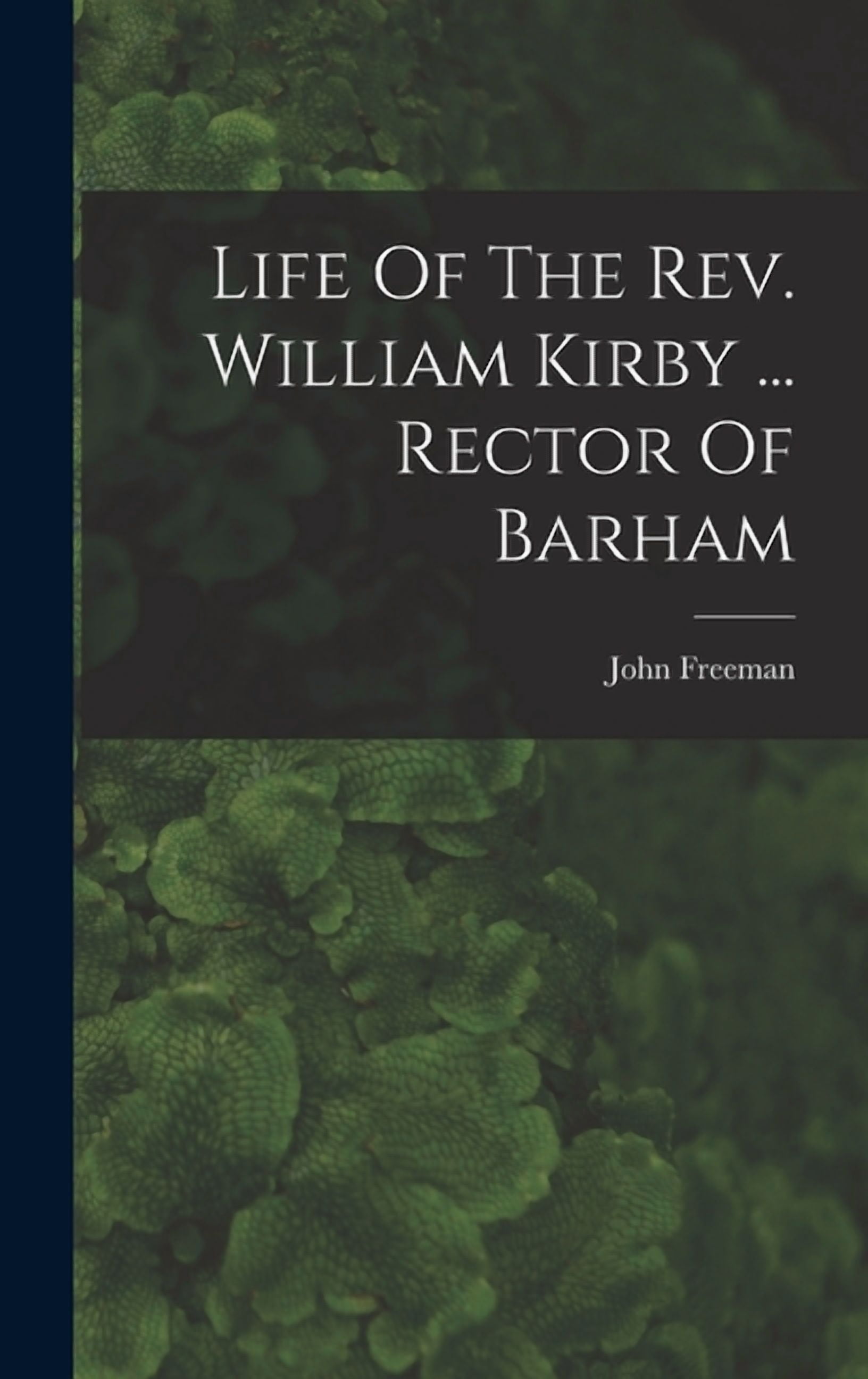 Life Of The Rev. William Kirby ... Rector Of Barham (Hardcover ...