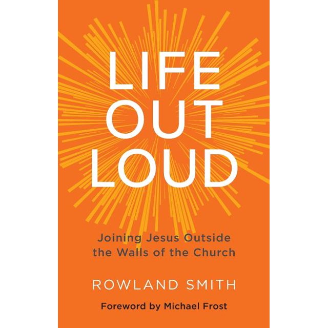 Life Out Loud: Joining Jesus Outside the Walls of the Church (Paperback ...