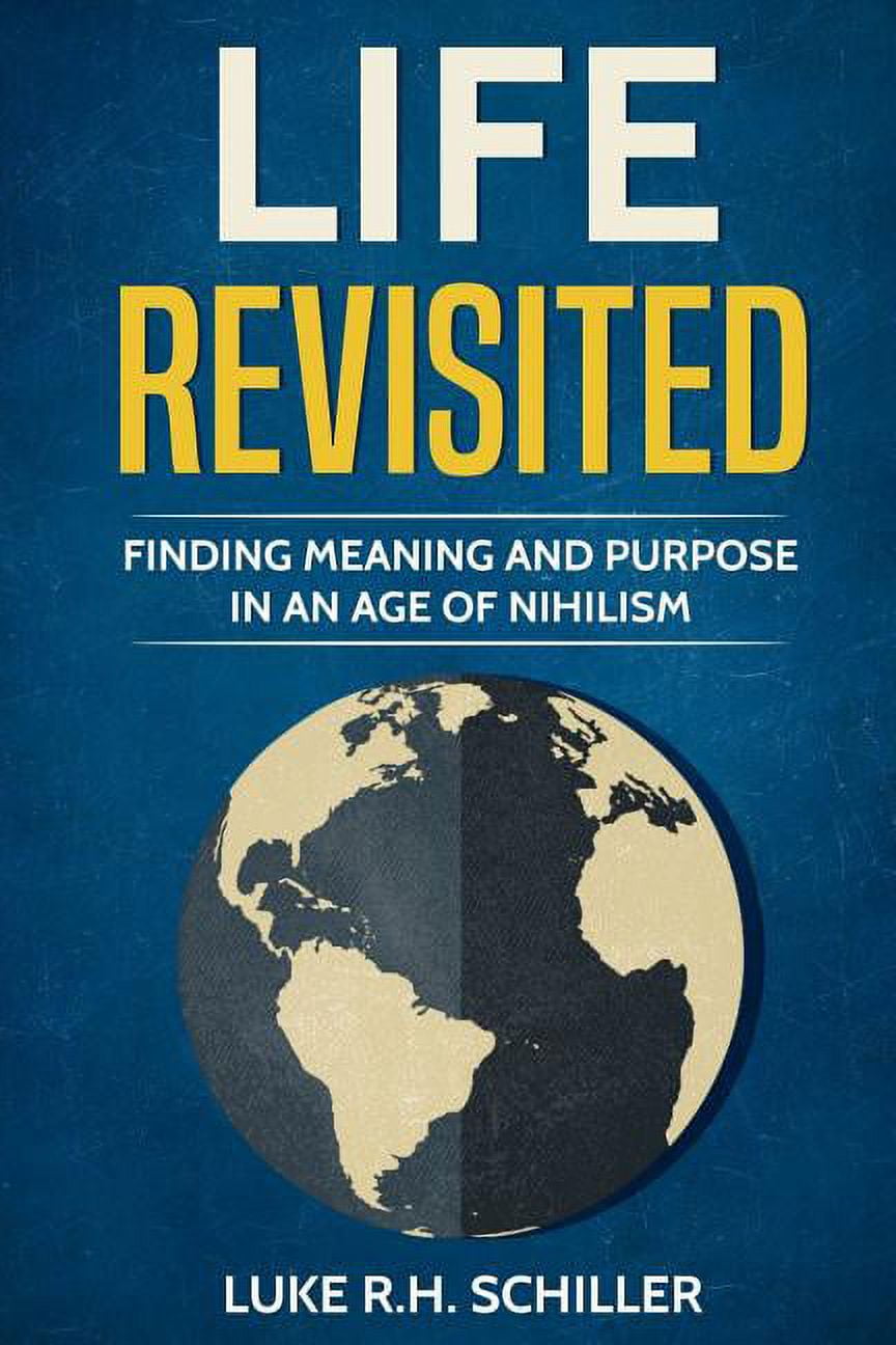 Life Revisited: Finding Meaning and Purpose in an Age of Nihilism ...