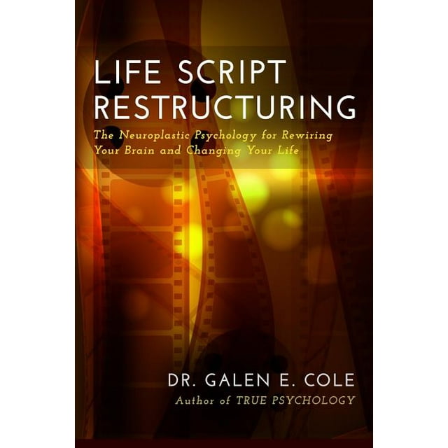 Life Script Restructuring: The Neuroplastic Psychology for Rewiring ...