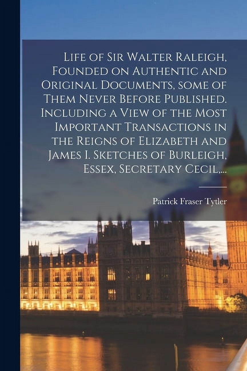 Life of Sir Walter Raleigh, Founded on Authentic and Original Documents ...