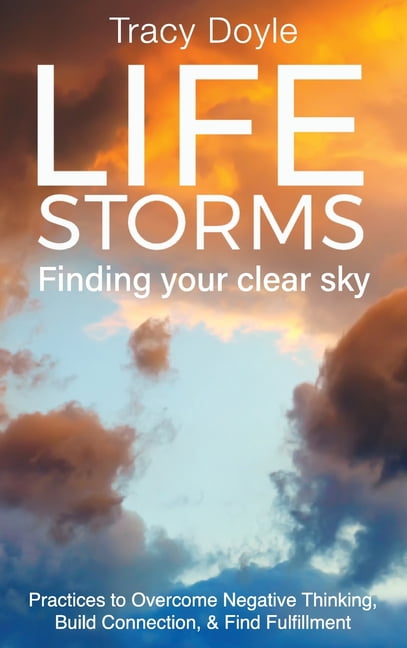 Life Storms Finding Your Clear Sky: Practices to Overcome Negative ...