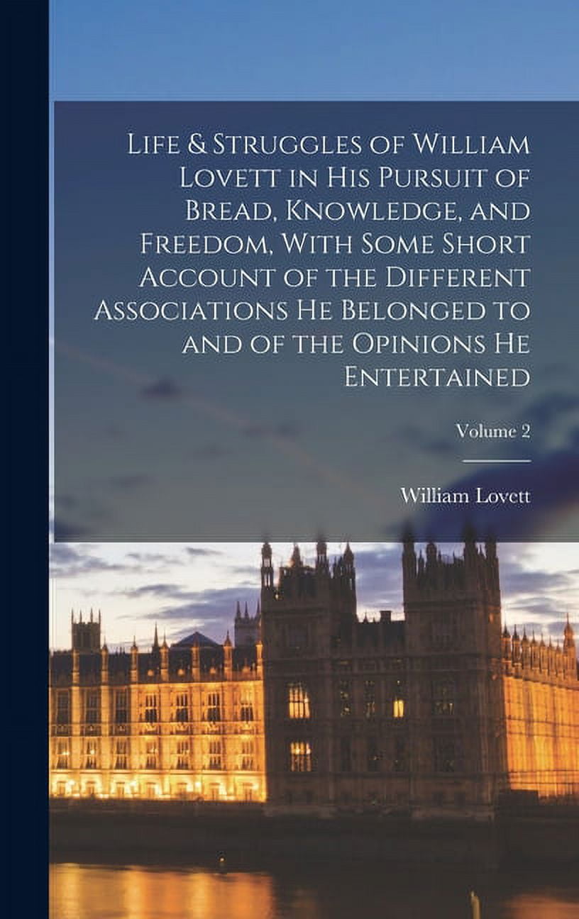 Life & Struggles of William Lovett in his Pursuit of Bread, Knowledge ...