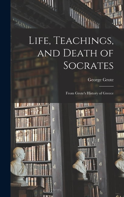 Life, Teachings, and Death of Socrates: From Grote's History of Greece ...