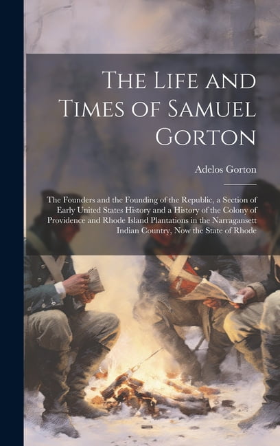 The Life and Times of Samuel Gorton; the Founders and the Founding of ...