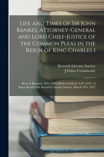 Life and Times of Sir John Bankes, Attorney-General and Lord Chief ...