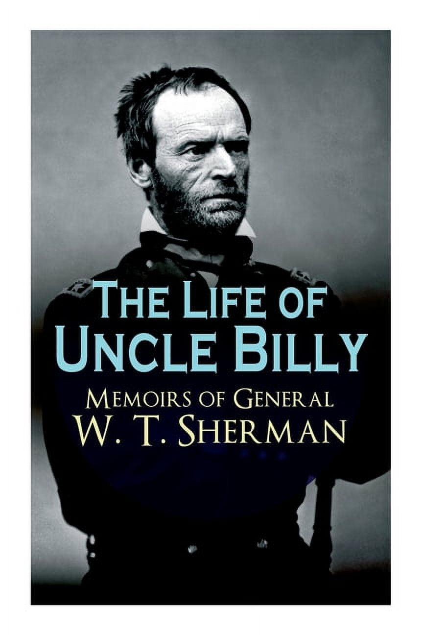 The Life of Uncle Billy - Memoirs of General W. T. Sherman : Early Life, Memories of Mexican ...