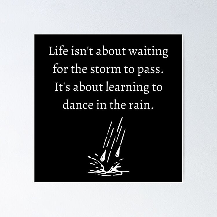 Life Isn'T About Waiting For The Storm To Pass It'S About Learning To Dance In The Rain Poster ...