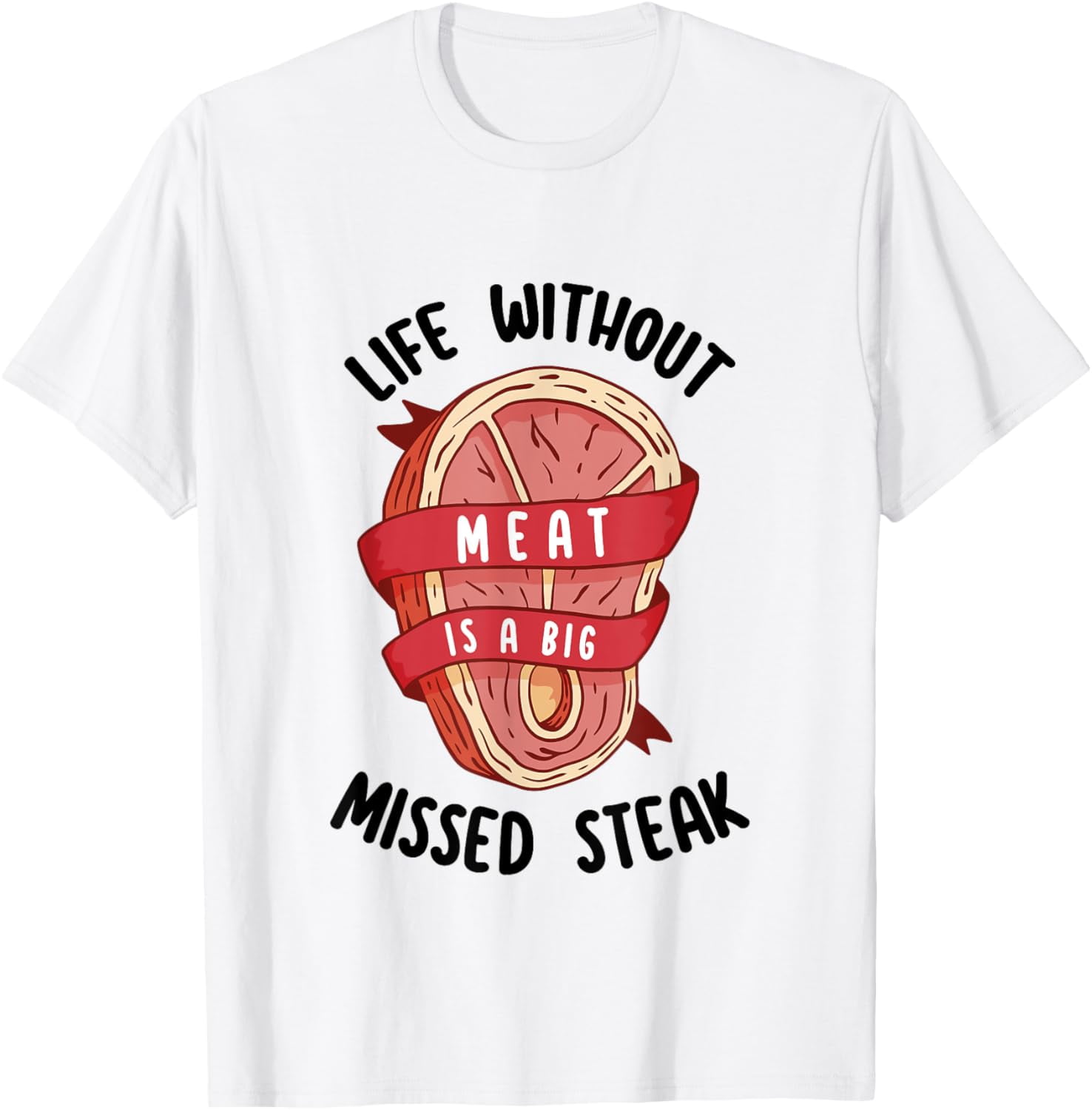 Life Without Meat Is A Big Missed Steak Pun Funny Meat Eater T-Shirt ...