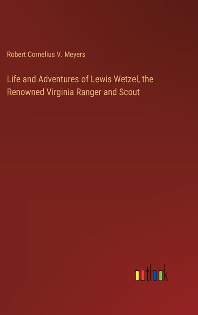 Life and Adventures of Lewis Wetzel, the Renowned Virginia Ranger and ...