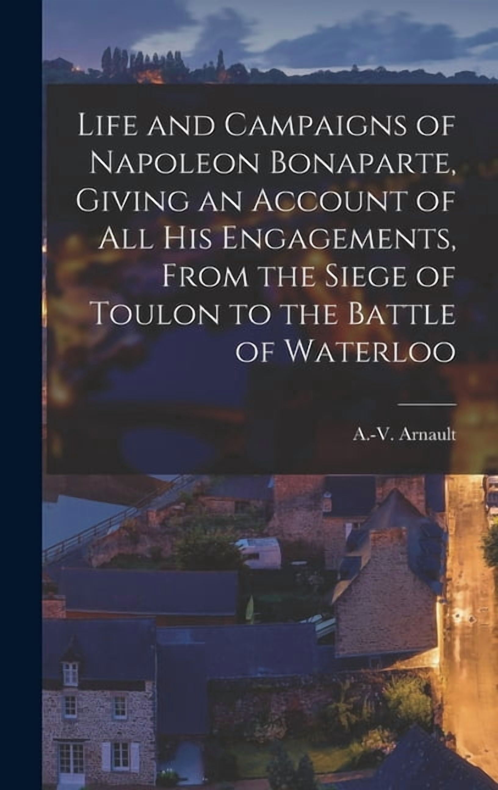 Life and Campaigns of Napoleon Bonaparte, Giving an Account of all his ...