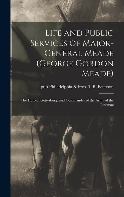 Life and Public Services of Major-General Meade (George Gordon Meade ...