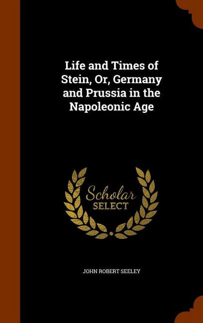 Life and Times of Stein, Or, Germany and Prussia in the Napoleonic Age ...