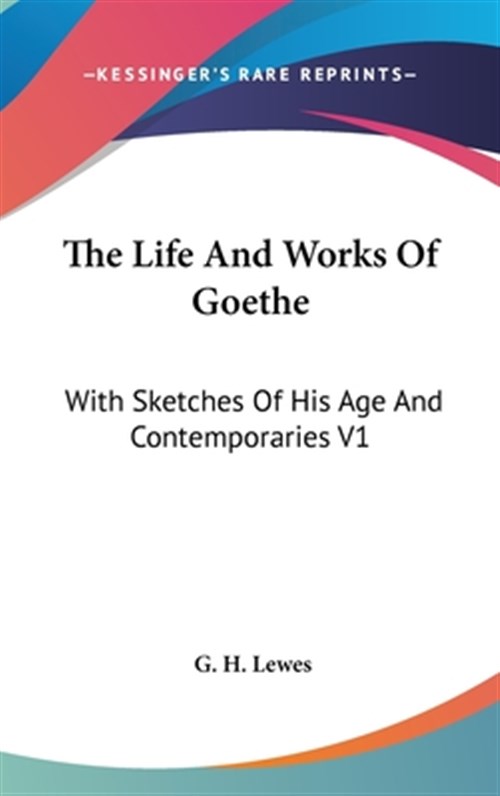 Life and Works of Goethe : With Sketches of His Age and Contemporaries ...