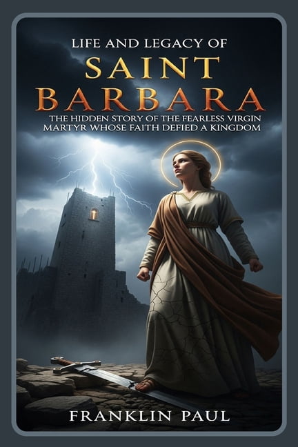 Life and legacy of saint Barbara: The hidden story of the fearless ...